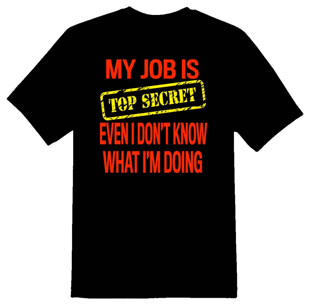 MY JOB is Top Secret Humor Funny Black or White Tee Shirt - Etsy