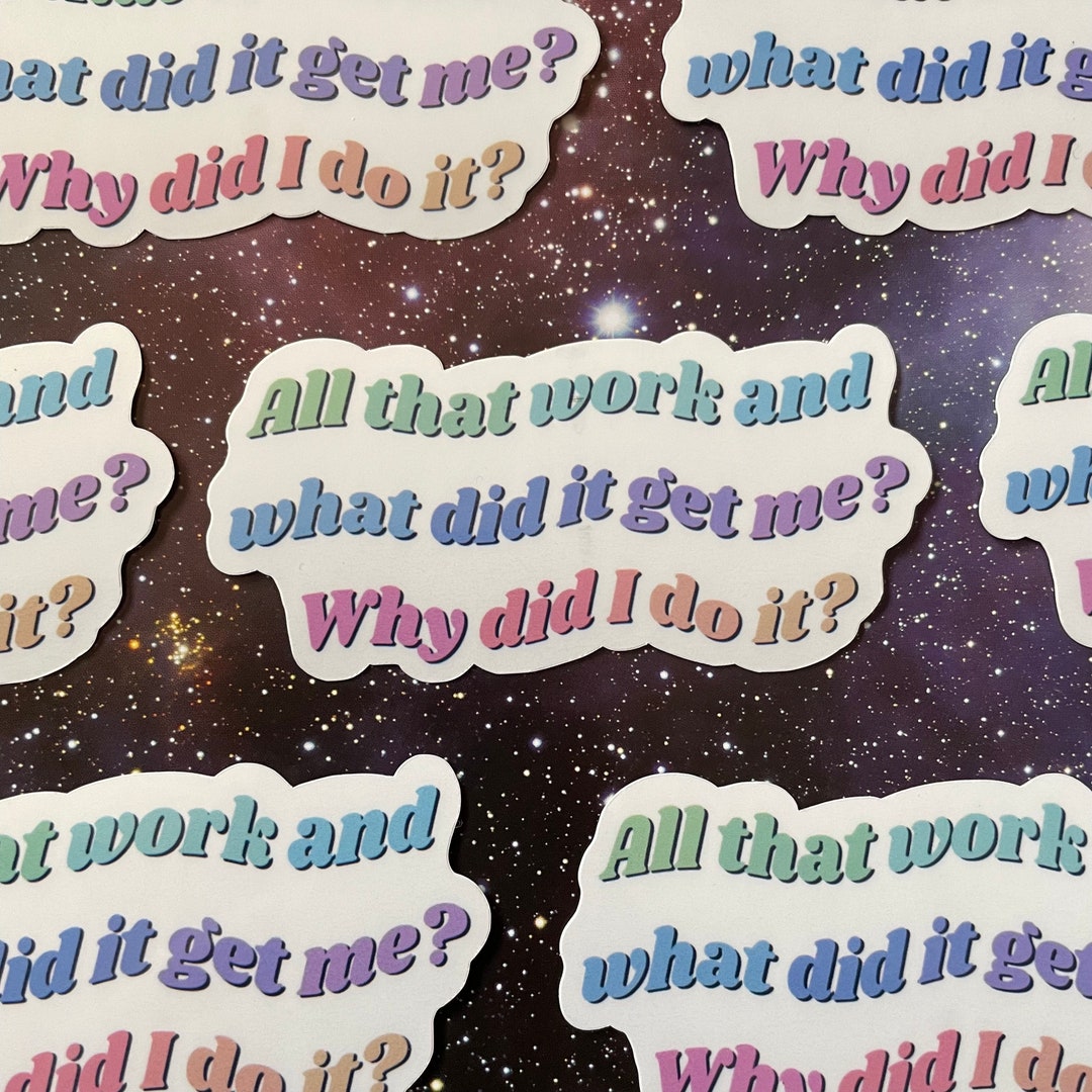 All That Work and What Did It Get Me Sticker: Free Shipping - Etsy