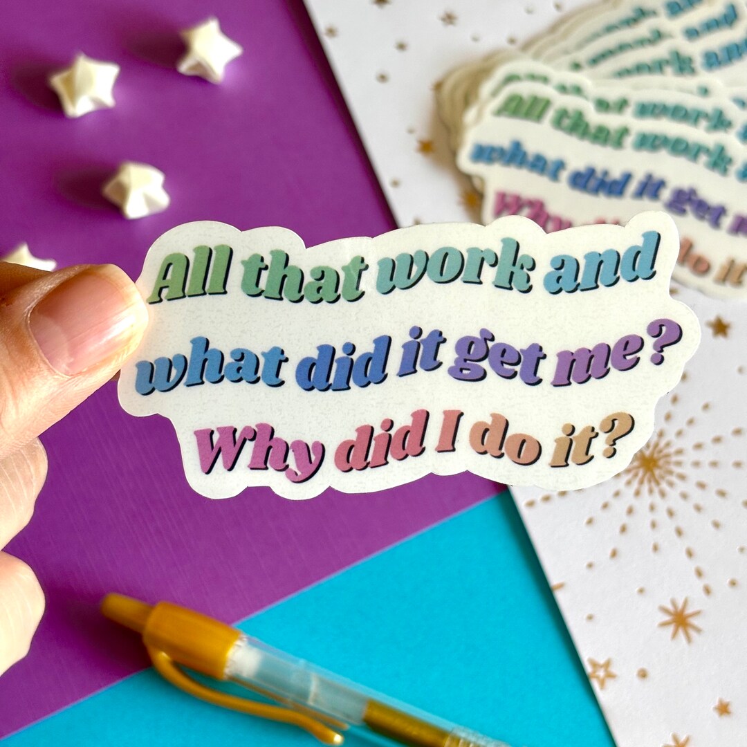 All That Work and What Did It Get Me Sticker: Free Shipping - Etsy