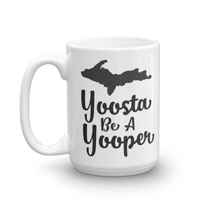 Yoosta Be a Yooper Born in Upper Peninsula Michigan Home State Coffee ...