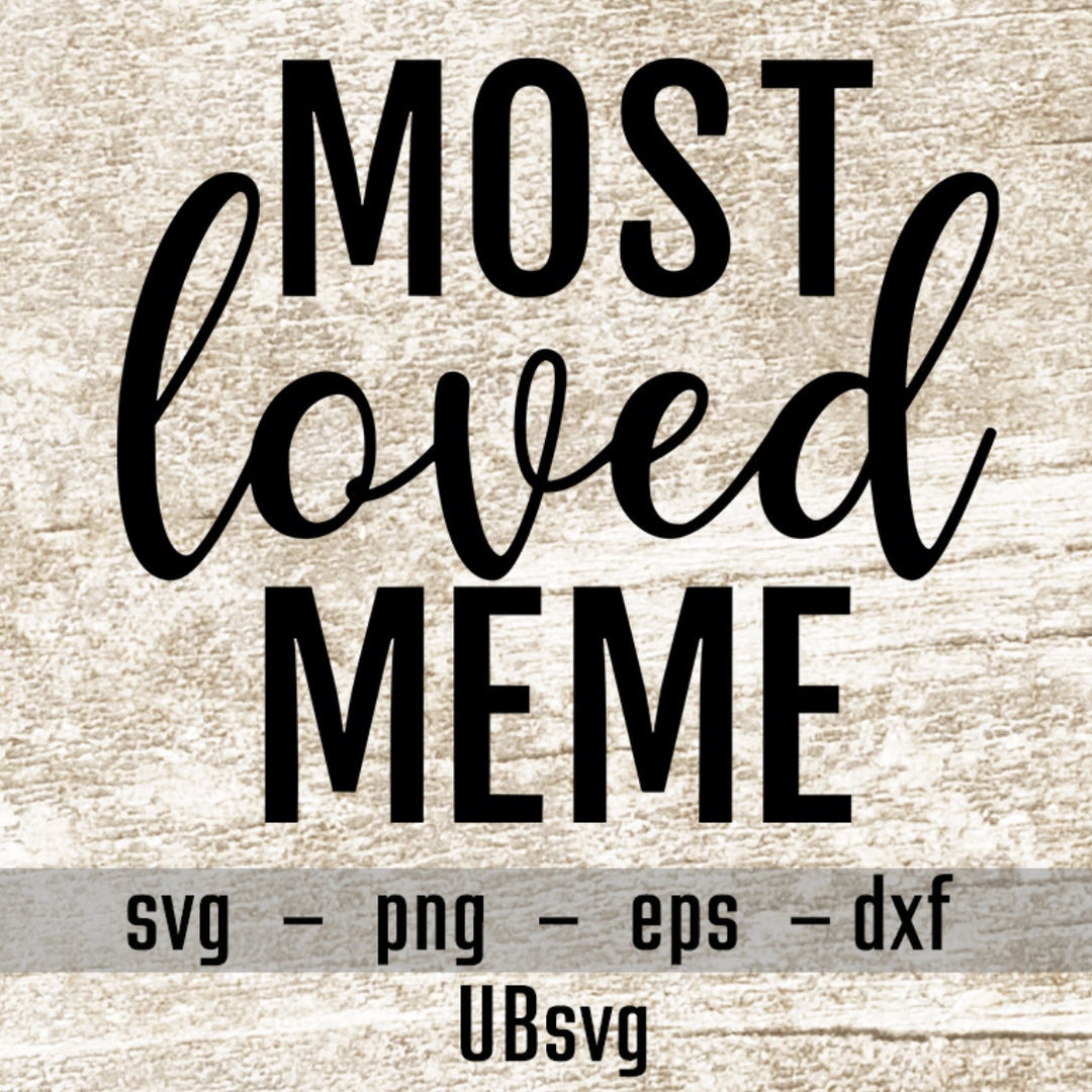 Most Loved Meme Svg, Meme Svg, Meme Shirt Svg, Sign Svg, Mother's Day ...