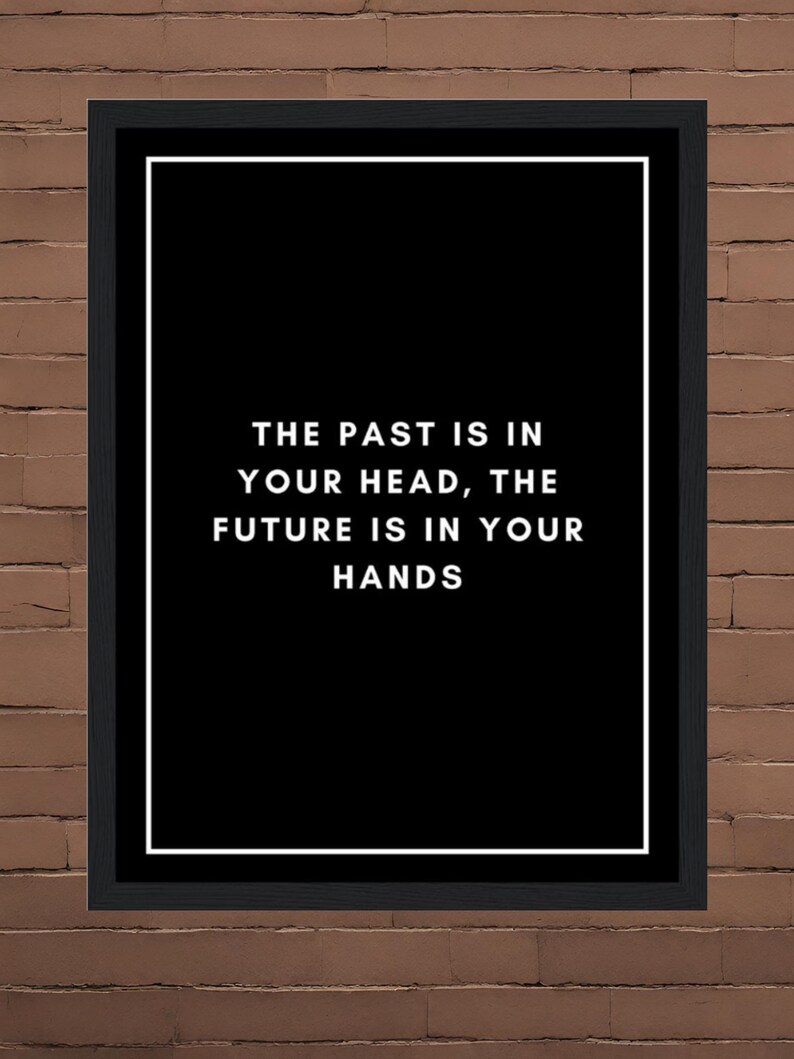 The Past is in Your Head, the Future is in Your Hands Motivational ...