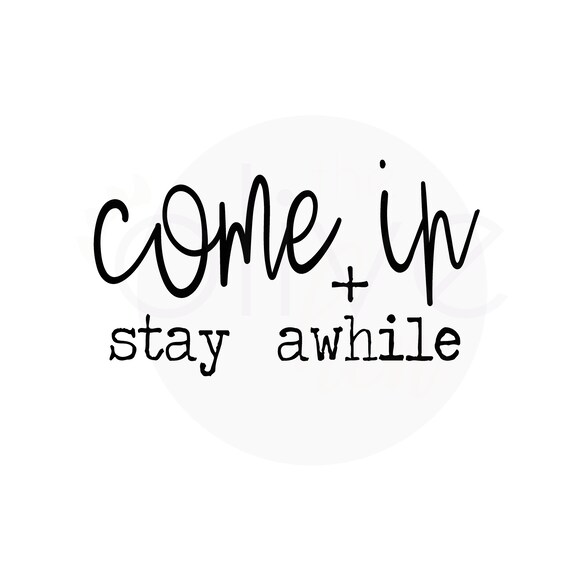 Come in and Stay Awhile SVG Instant Download - Etsy