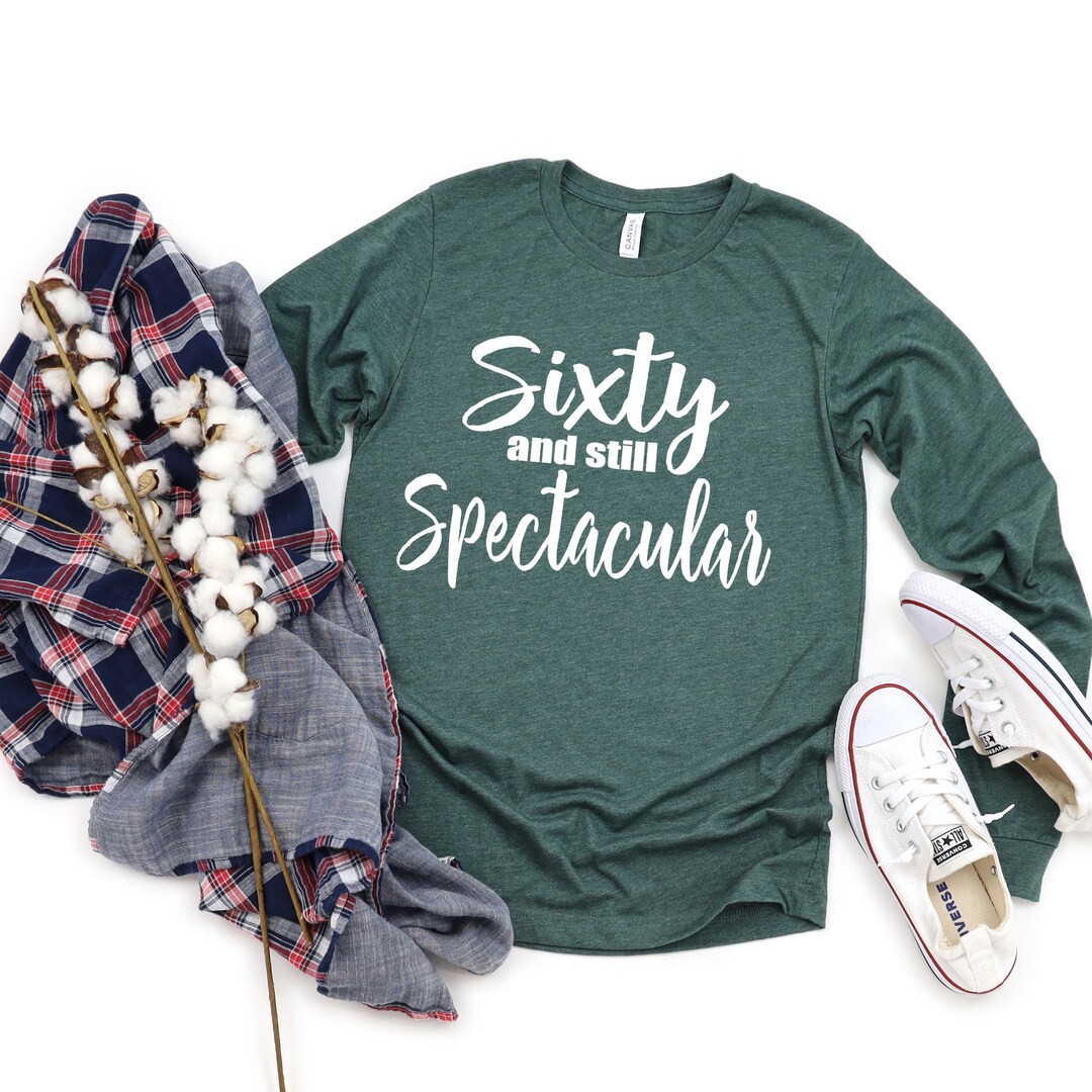 Sixty and Still Spectacular Long Sleeve Shirt- 60th Birthday Shirt ...