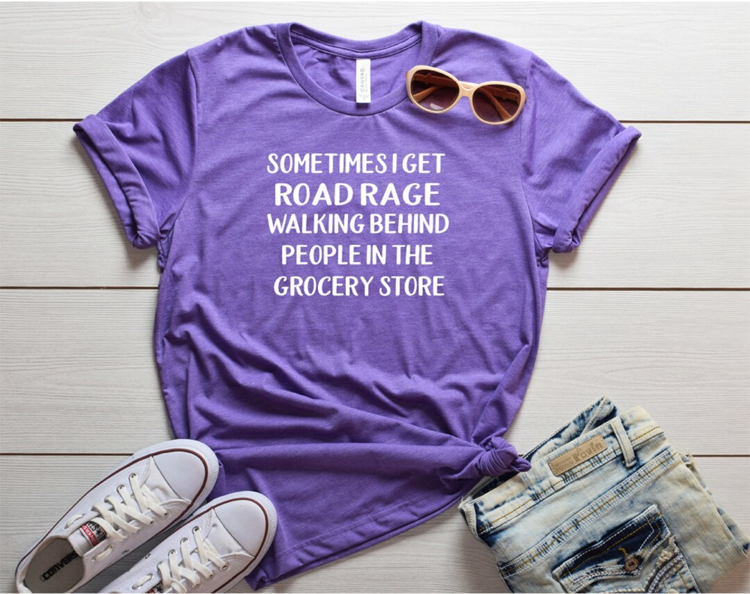 Sometimes I Have Road Rage Walking Behind People Shirt - Road Rage ...