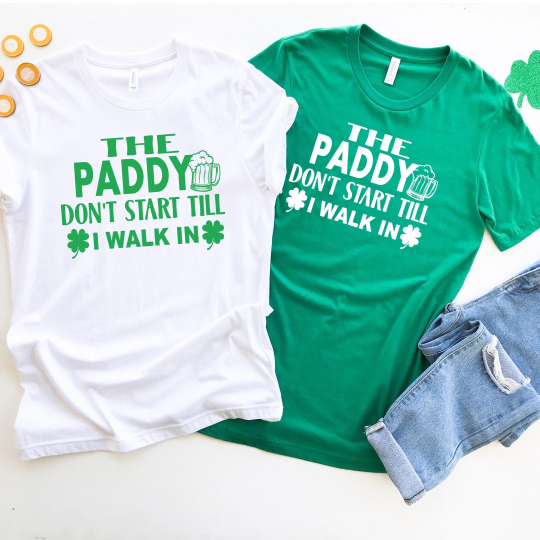 The Paddy Don't Start Till I Walk in Shirt - Funny St Patricks Day ...