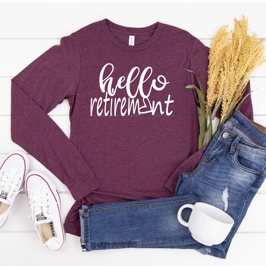Custom Long Sleeve Shirt- Hello Retirement Long Sleeve Shirt ...