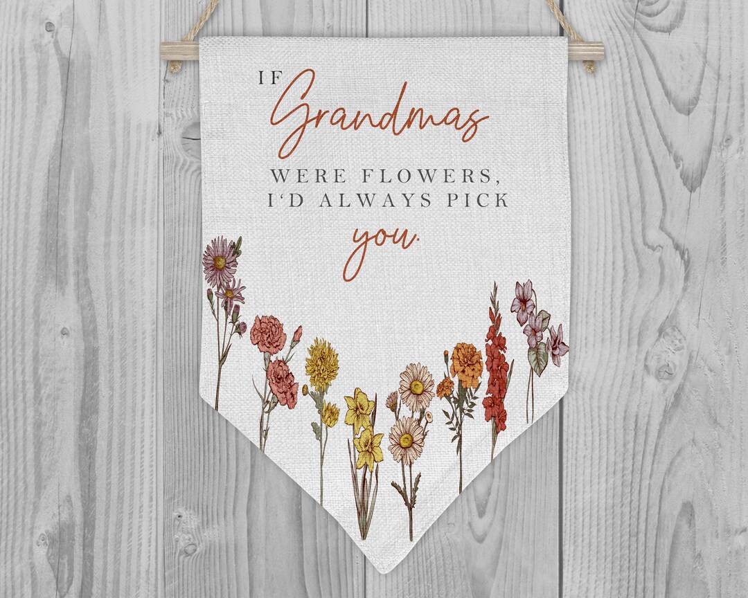 If Grandmas Were Flowers, I'd Pick You Gift Pennant, Flag, Sign ...