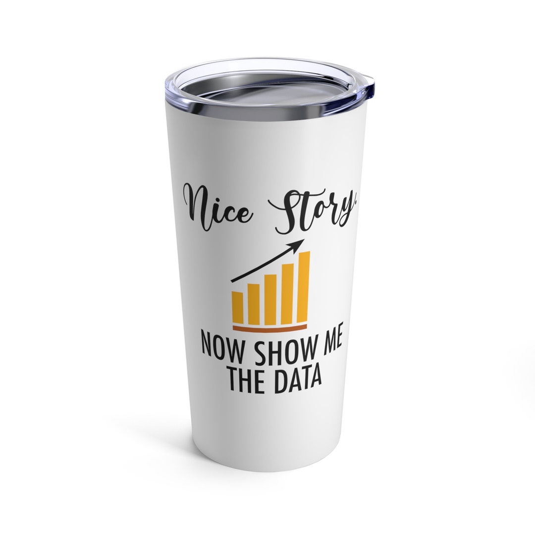 Nice Story Now Show Me the Data, Data Analyst Tumbler, Data Analyst ...