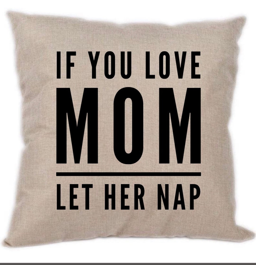 Mom Nap Pillow, If You Mom Someone Let Her Nap, If You Love Mom and Dad ...