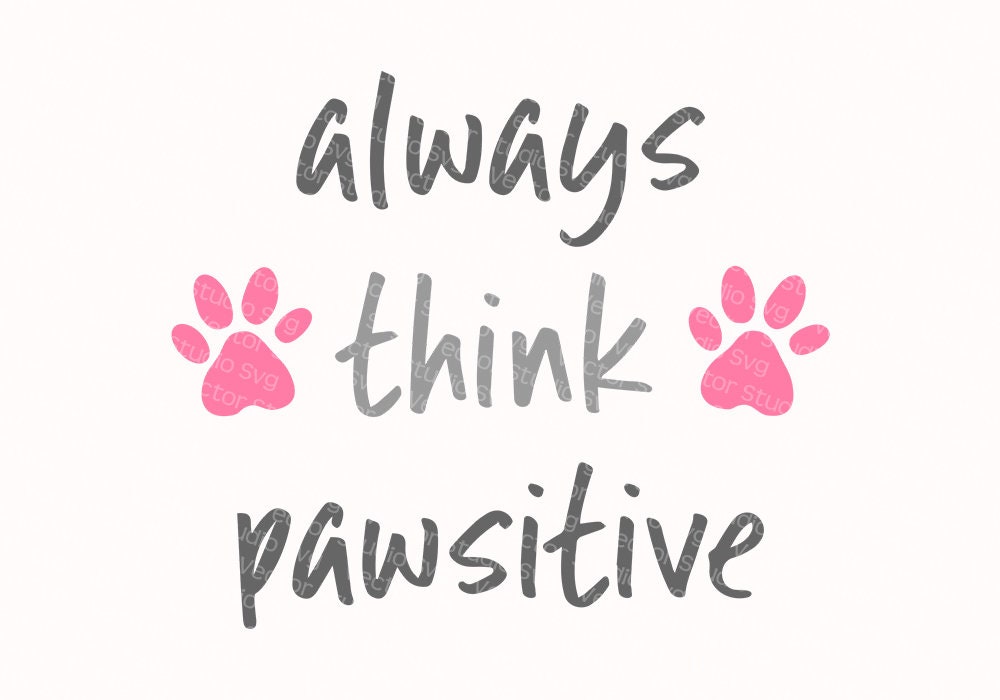Animal Lover Svg Positive Quote Always Think Pawsitive Paws Svg Cats ...
