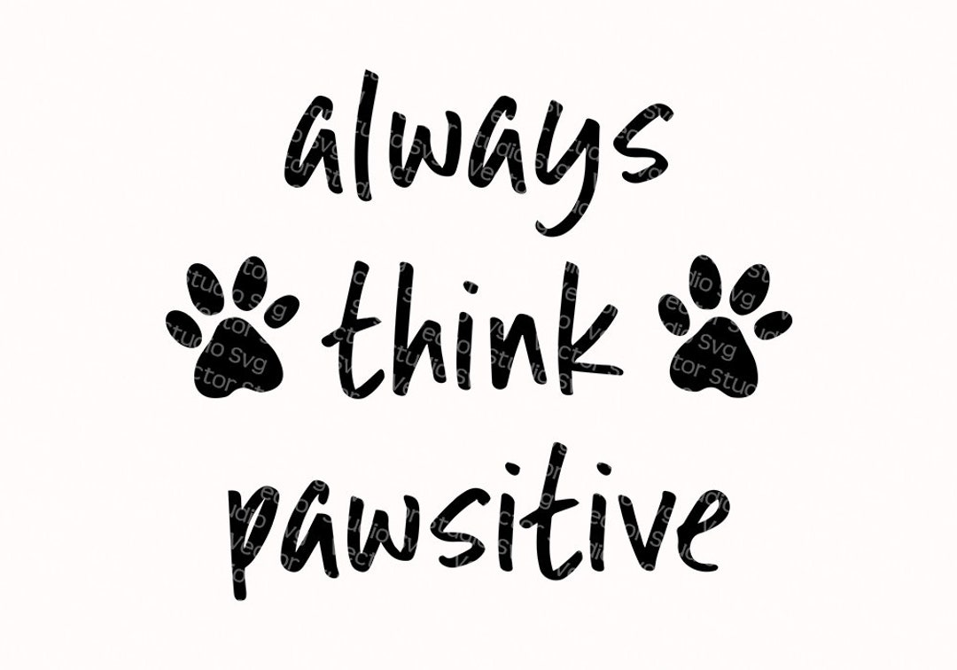 Animal Lover Svg Positive Quote Always Think Pawsitive Paws Svg Cats ...