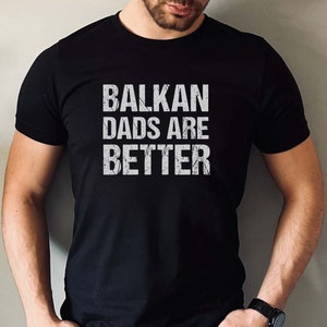Balkan Dads Are Better T-shirt - Show off Your Dad Status With This ...