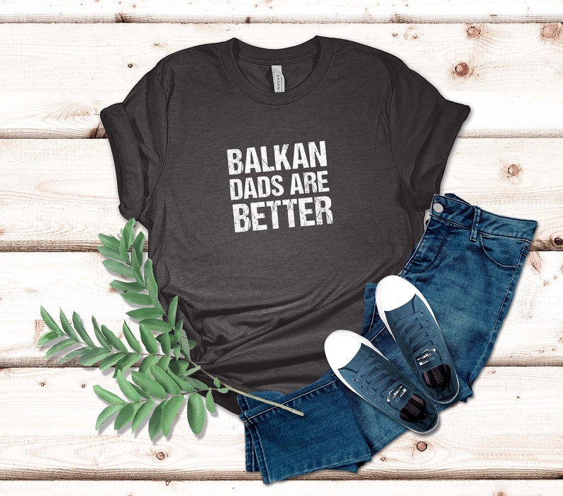 Balkan Dads Are Better T-shirt - Show off Your Dad Status With This ...