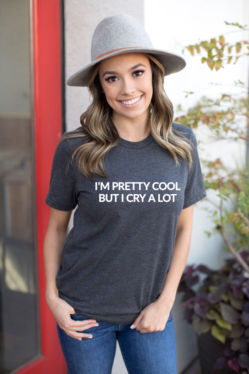 I'm Pretty Cool but I Cry A Lot Unisex Tee Crybaby Shirt Funny Womens ...