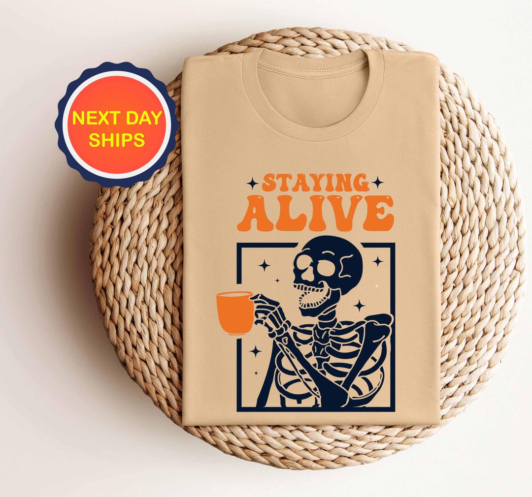 Staying Alive Shirt, Funny Skeleton Shirt, Trendy Coffee Shirt, Coffee ...