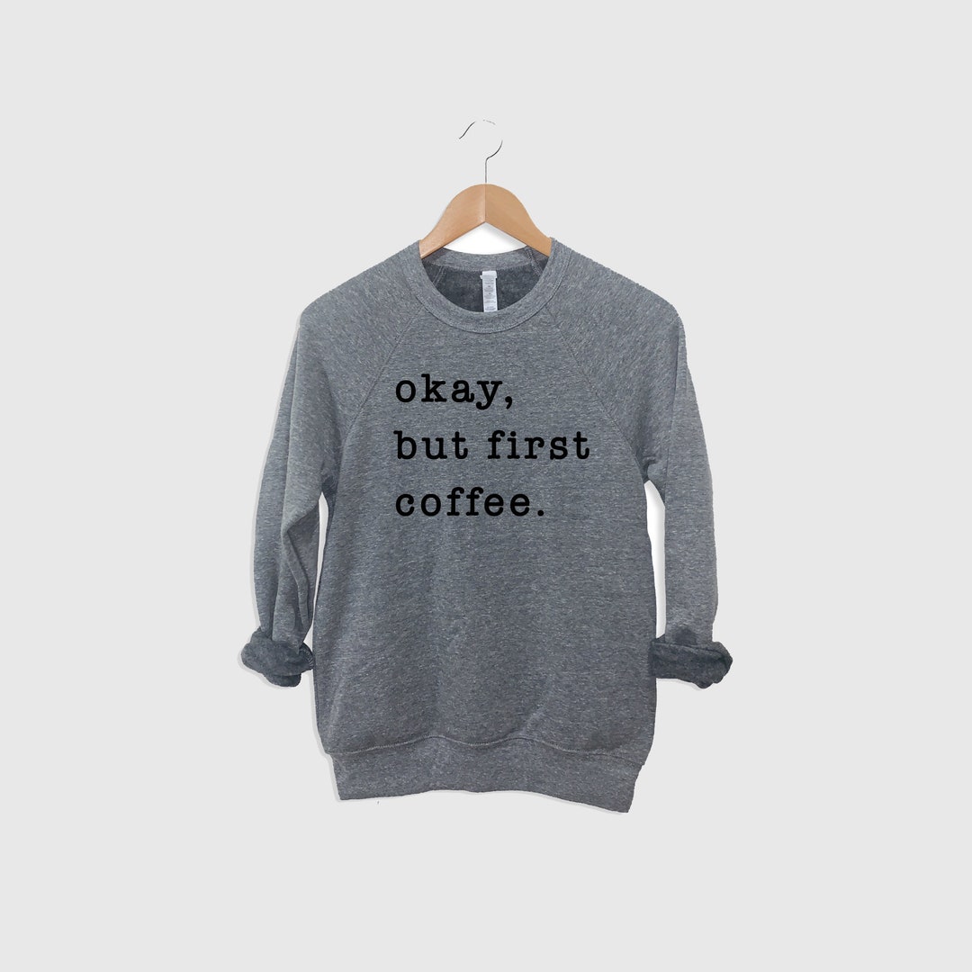 Ok but First Coffee Shirt, First Coffee Sweatshirt, Gift for Coffee ...