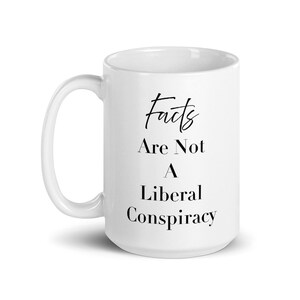 Facts Are Not A Liberal Conspiracy Coffee Tea Mug Ceramic Political ...