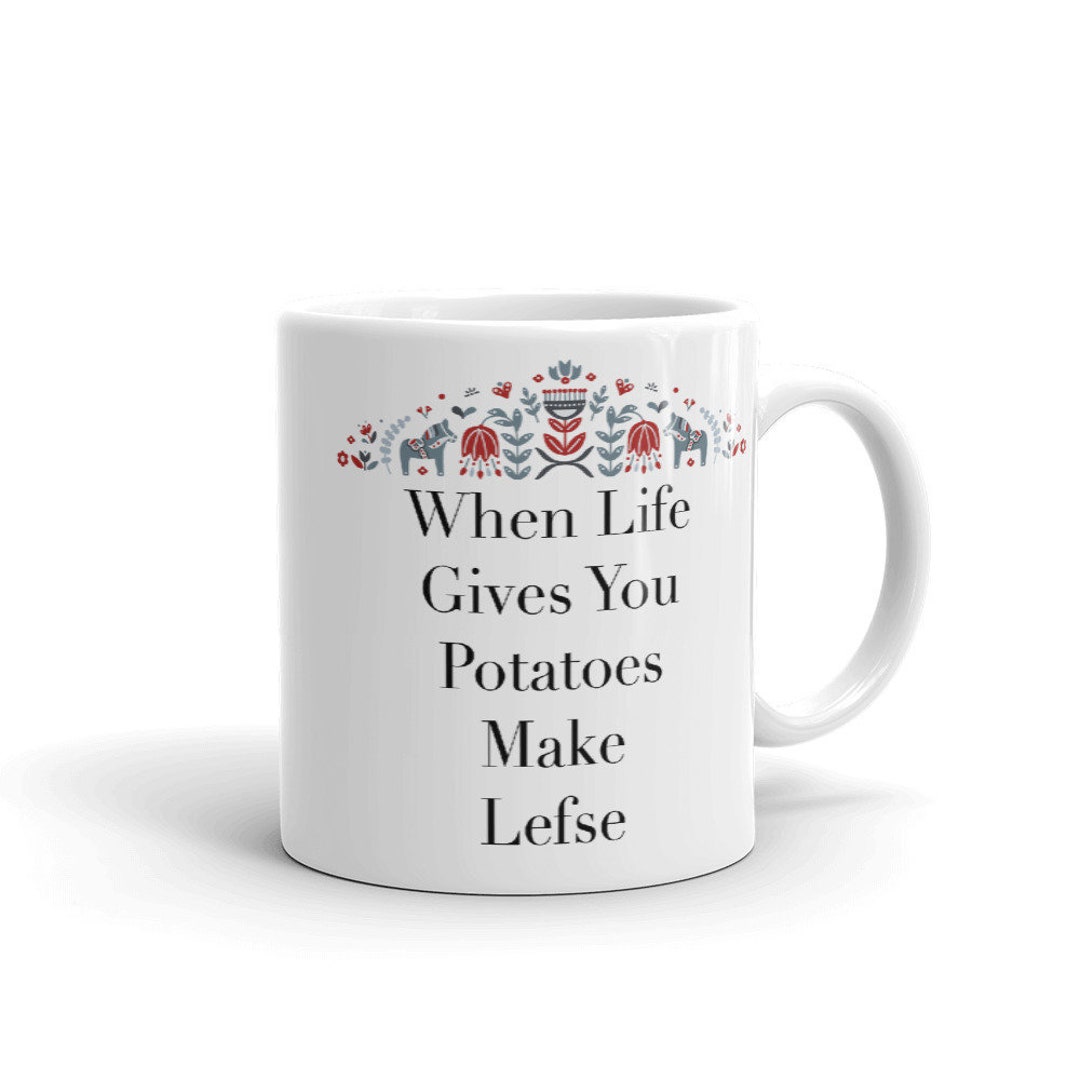 When Life Gives You Potatoes Make Lefse Coffee Tea Lefse Mug ...