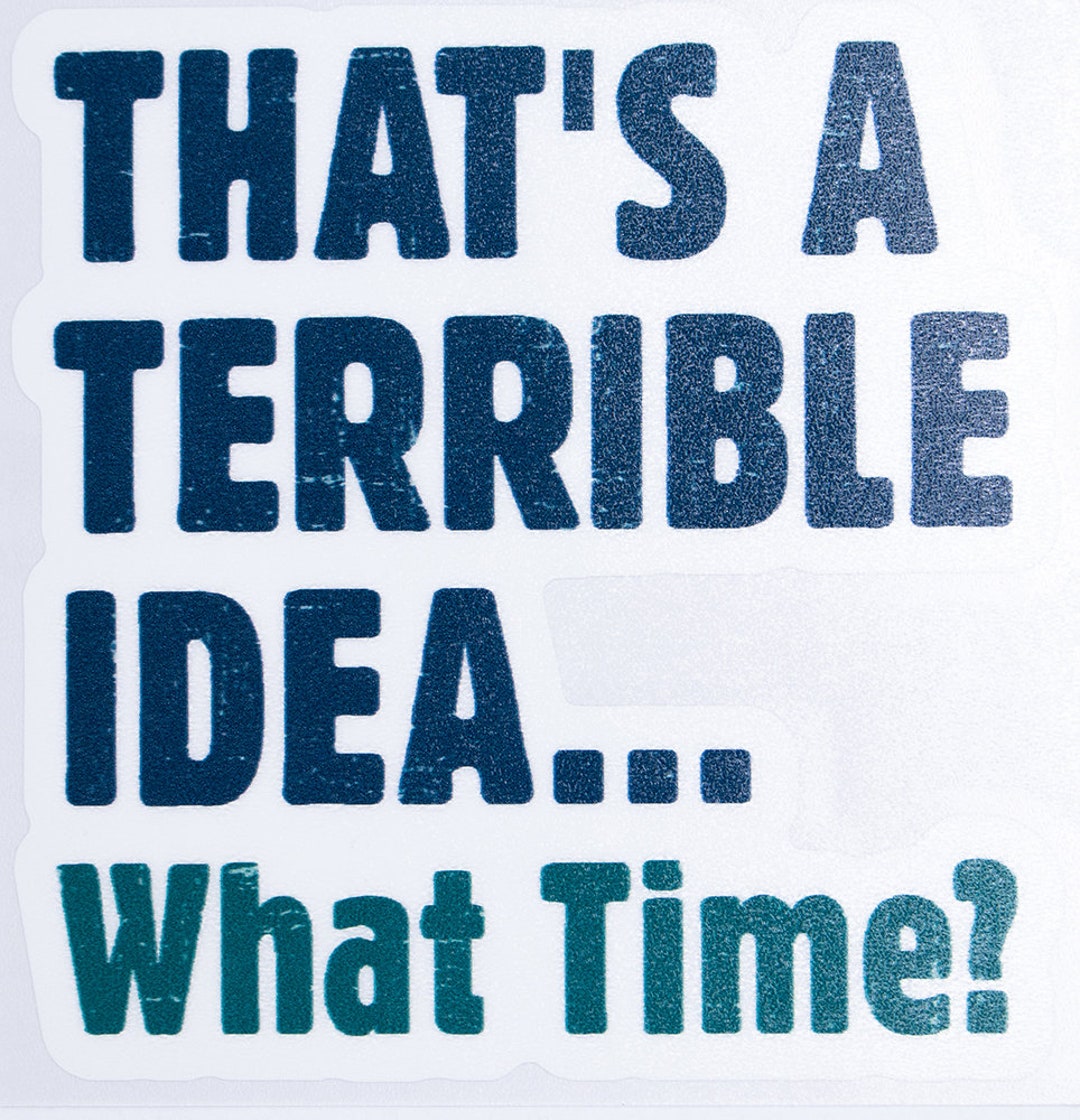 That's A Terrible Idea...what Time Vinyl Car Decal Sticker - Etsy