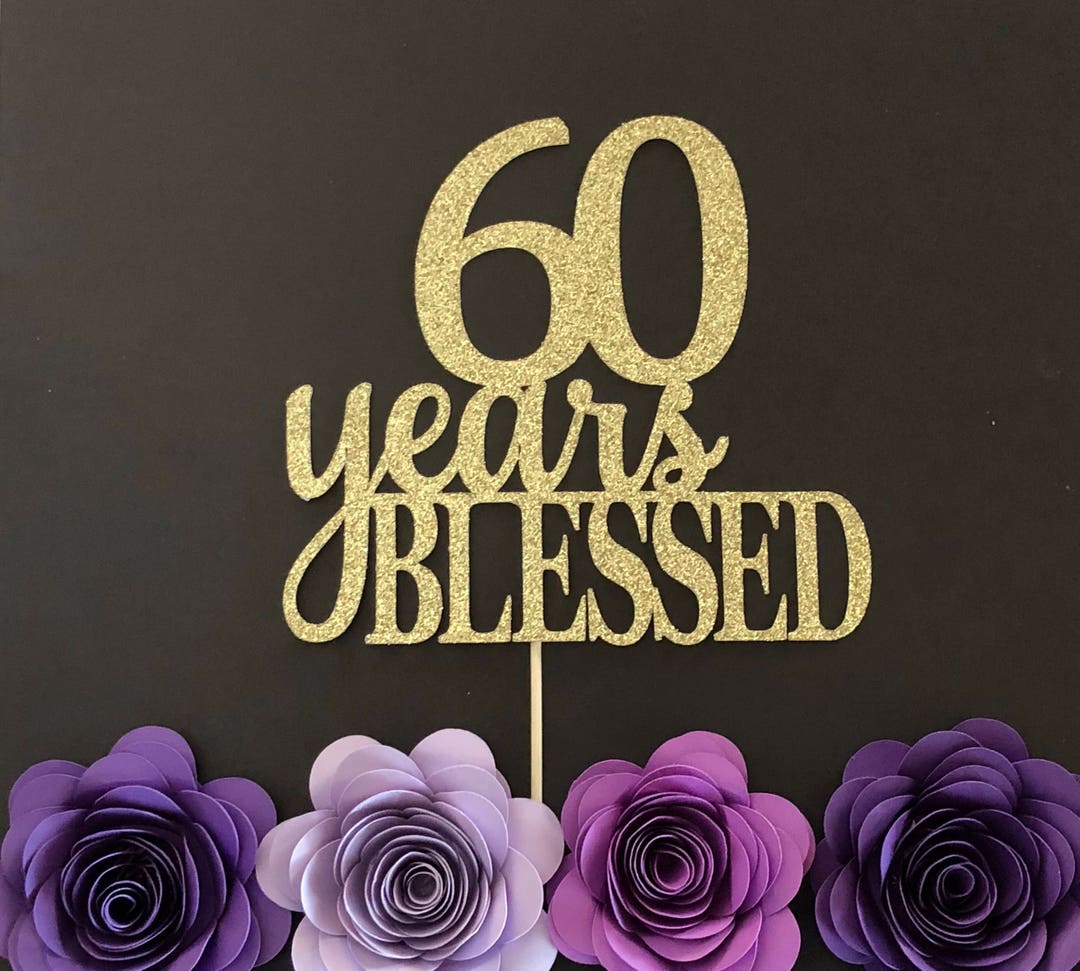 60 Years Blessed Cake Topper, 60th Birthday Topper, Glitter Cake Topper ...