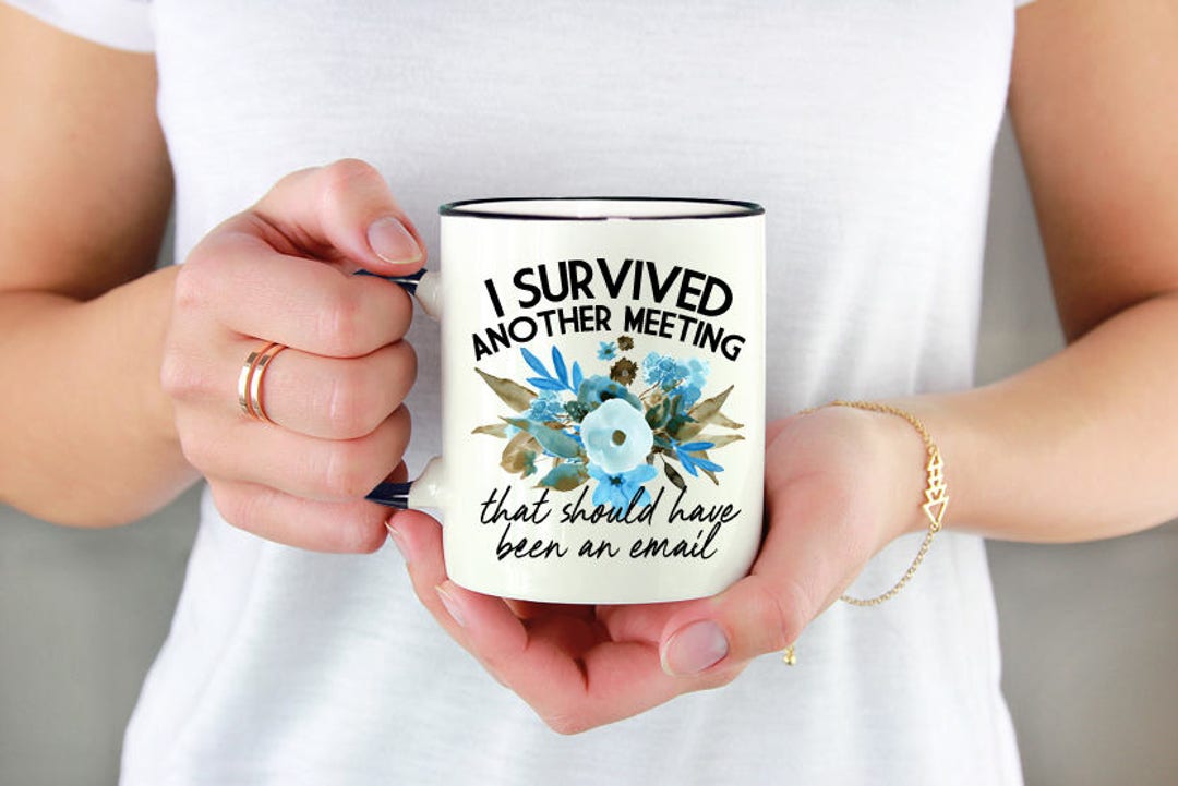 I Survived Another Meeting That Should Have Been an Email Mug, Funny ...