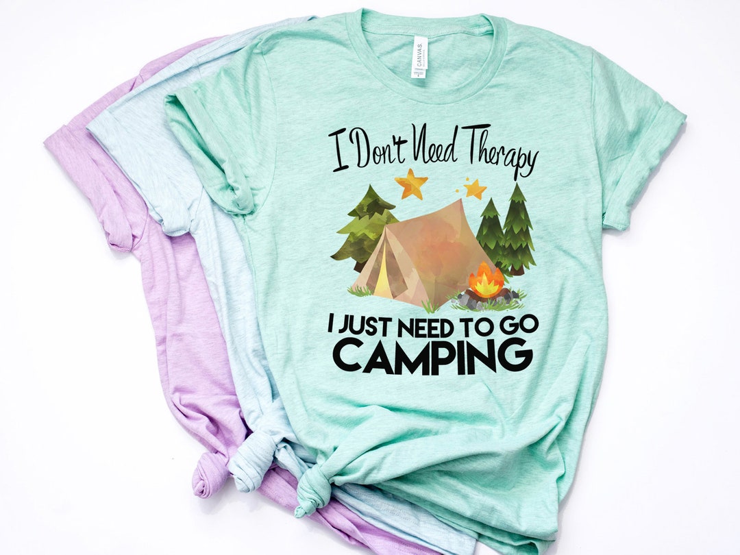 Camping T Shirt, Camping Shirt, I Don't Need Therapy, I Just Need to Go ...