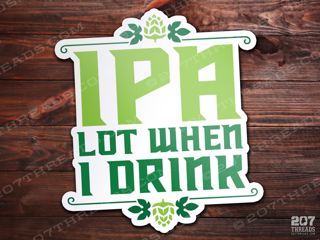 IPA Lot When I Drink Sticker Funny Craft Beer Drinker Barley Hops IPA ...