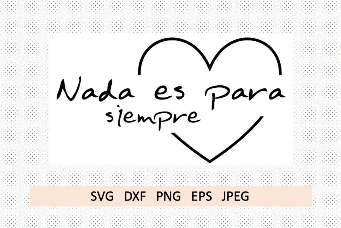 Nada Es Para Siempre SVG, DXF, PNG Cricut Design Bundle W/ Eps and Jpeg ...