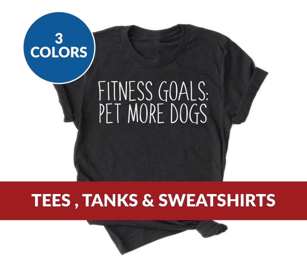 Fitness Goals : Pet More Dogs Tee Womens Dog Shirts, Funny Dog Tshirt ...