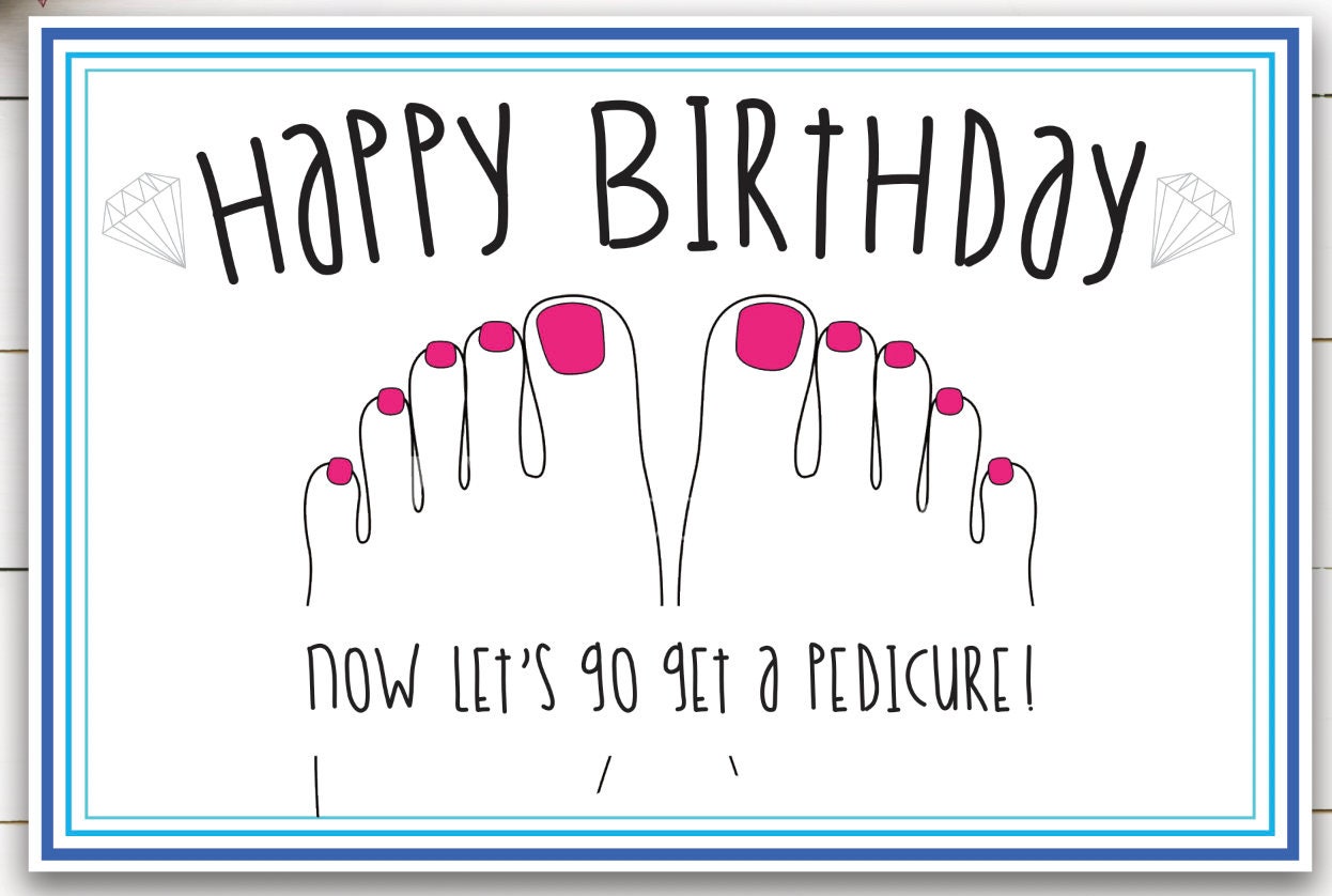 Happy Birthday Card- Now Let's Go Get a Pedicure!- Instant Download - Etsy