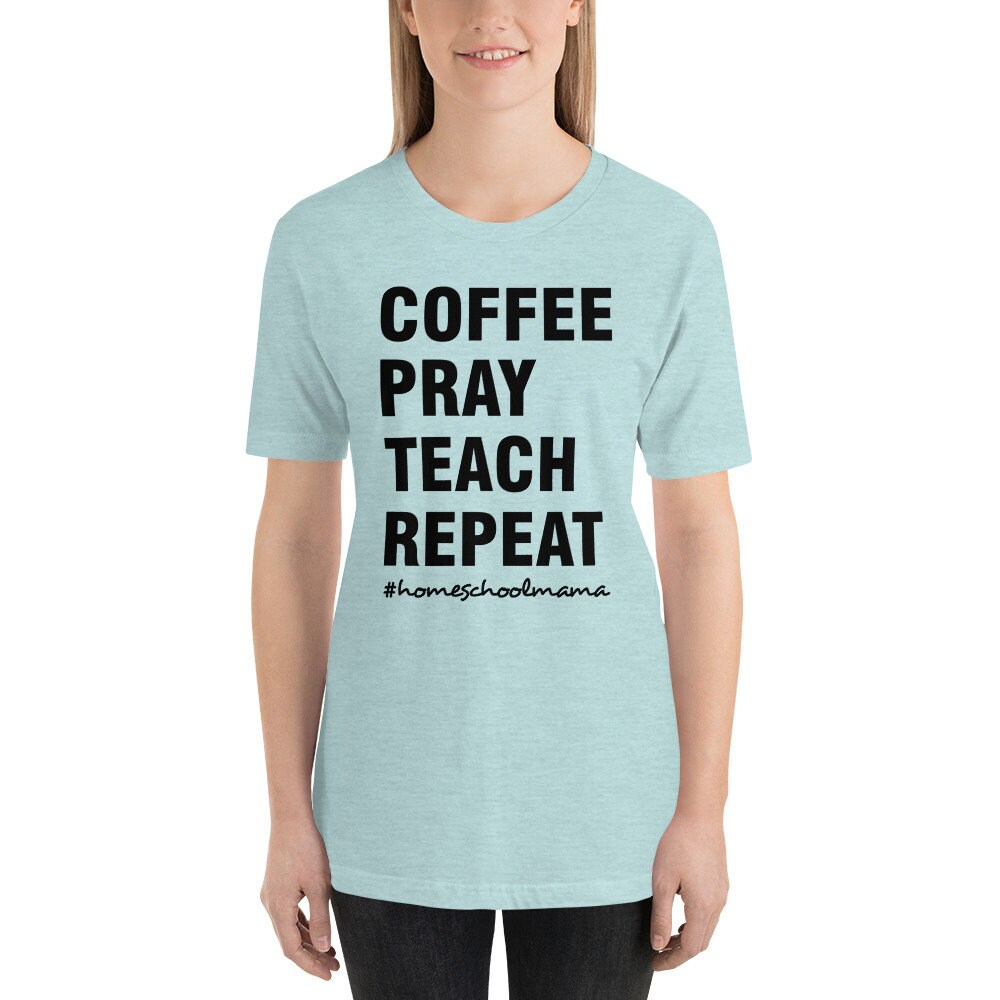 Coffee Pray Teach Repeat - Homeschool Mom - Christian Shirts - Coffee ...