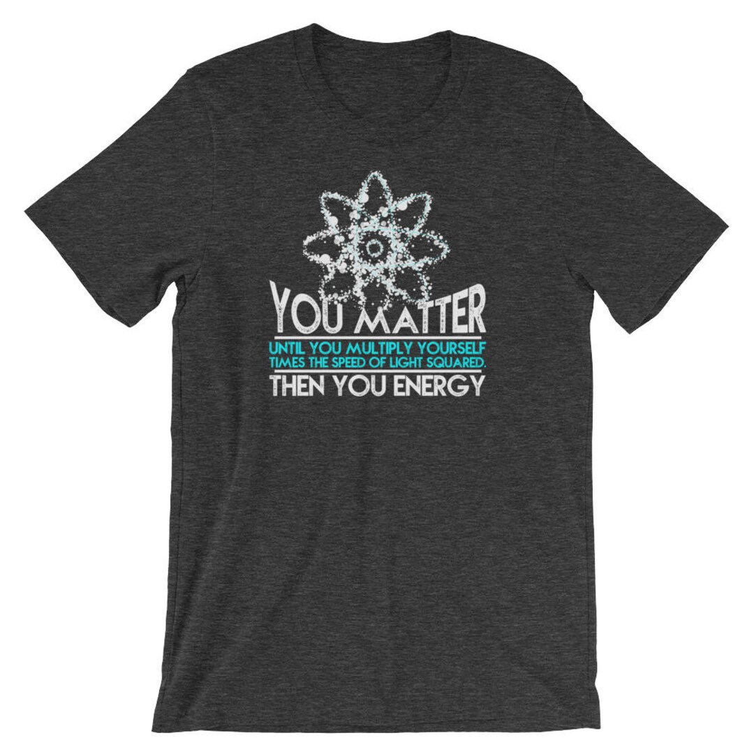 You Matter, Then You Energy, Physics, Science, Physics Gift, Science ...