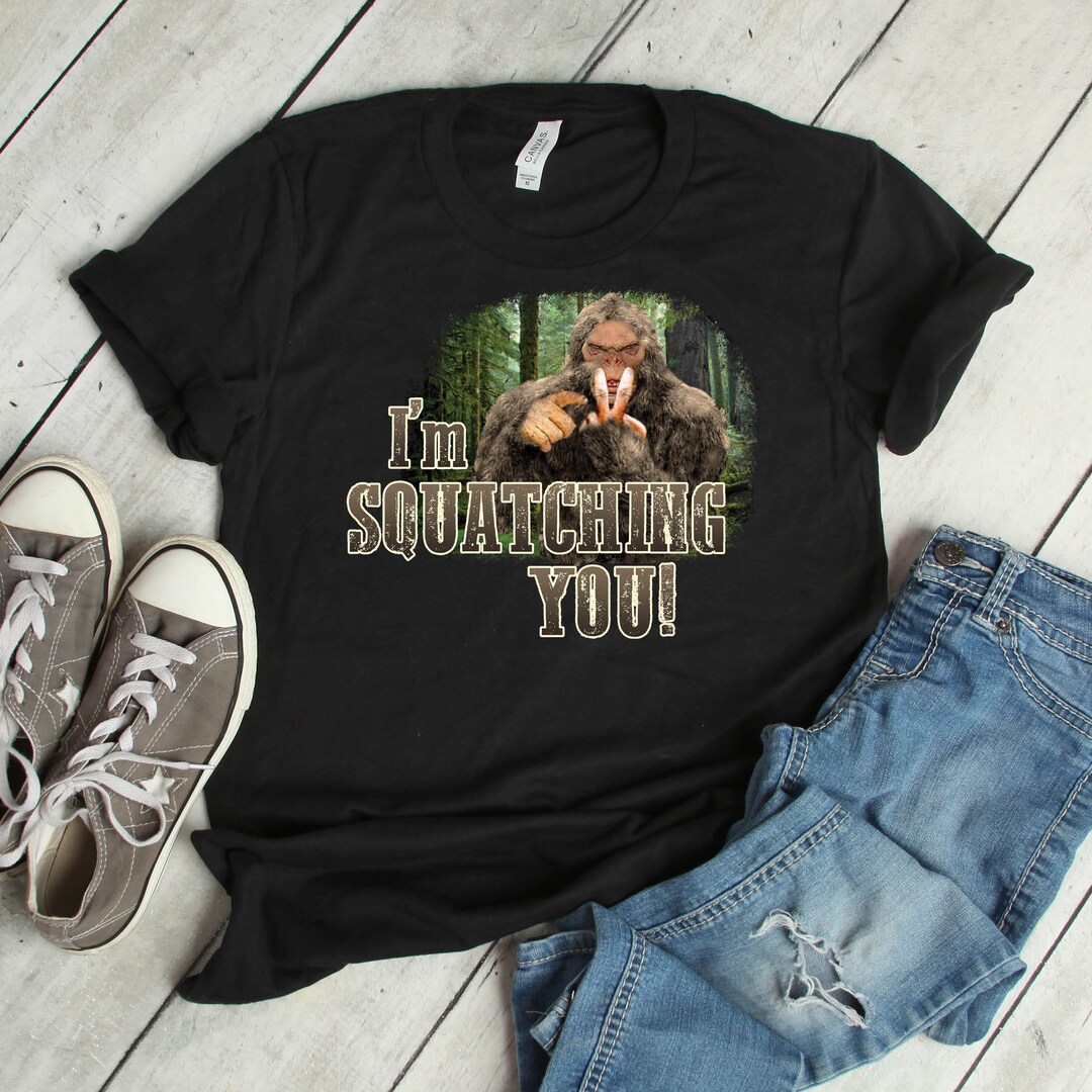 I'm Squatching You - Bigfoot Shirt - Sasquatch Art - Funny Bigfoot Gift ...