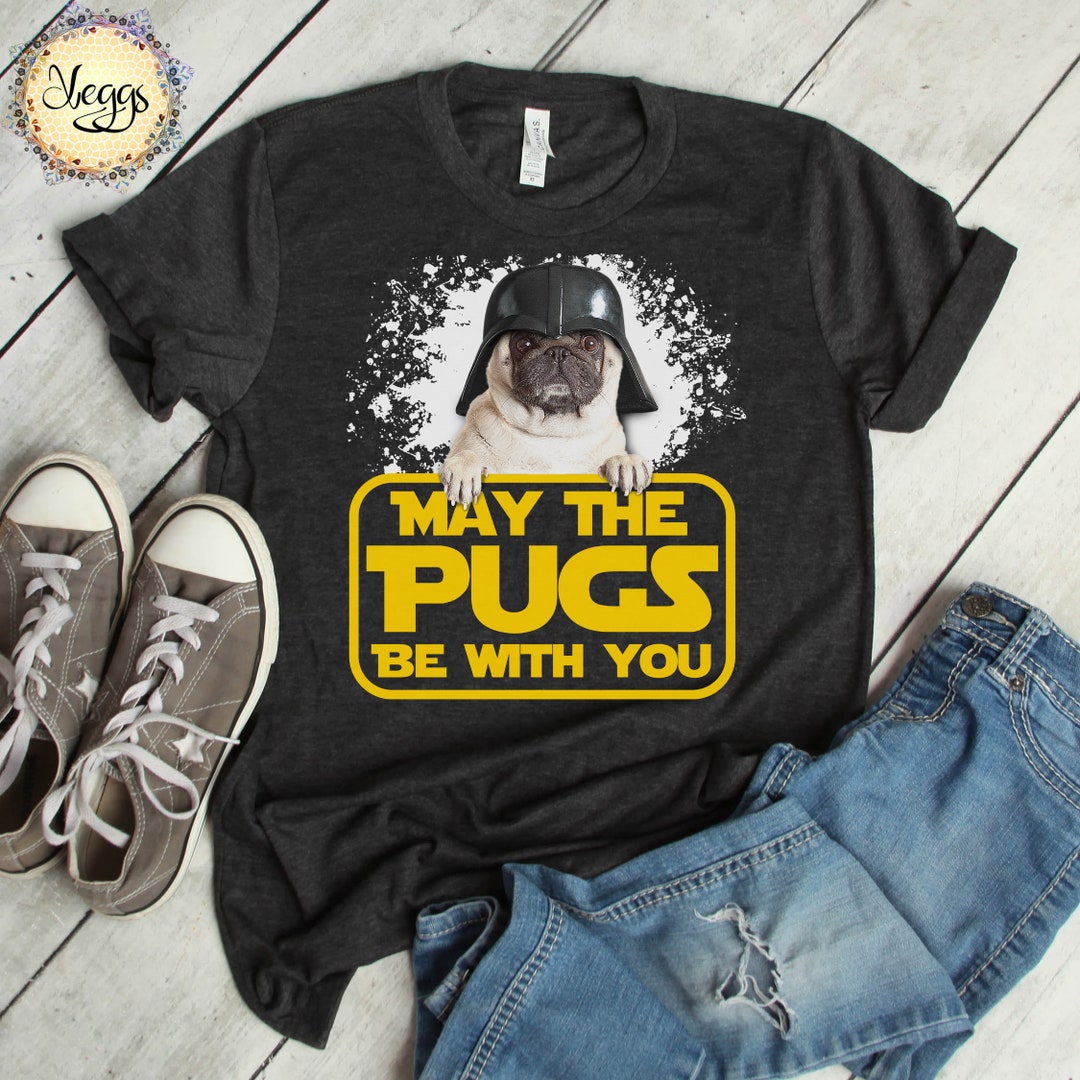 May the Pugs Be With You - Pug Shirt - Pug Gift - Pug Wars - Dog Lover ...