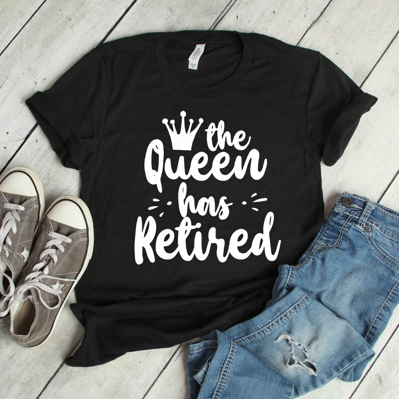 The Queen Has Retired Shirt Retirement Gift Retirement for - Etsy