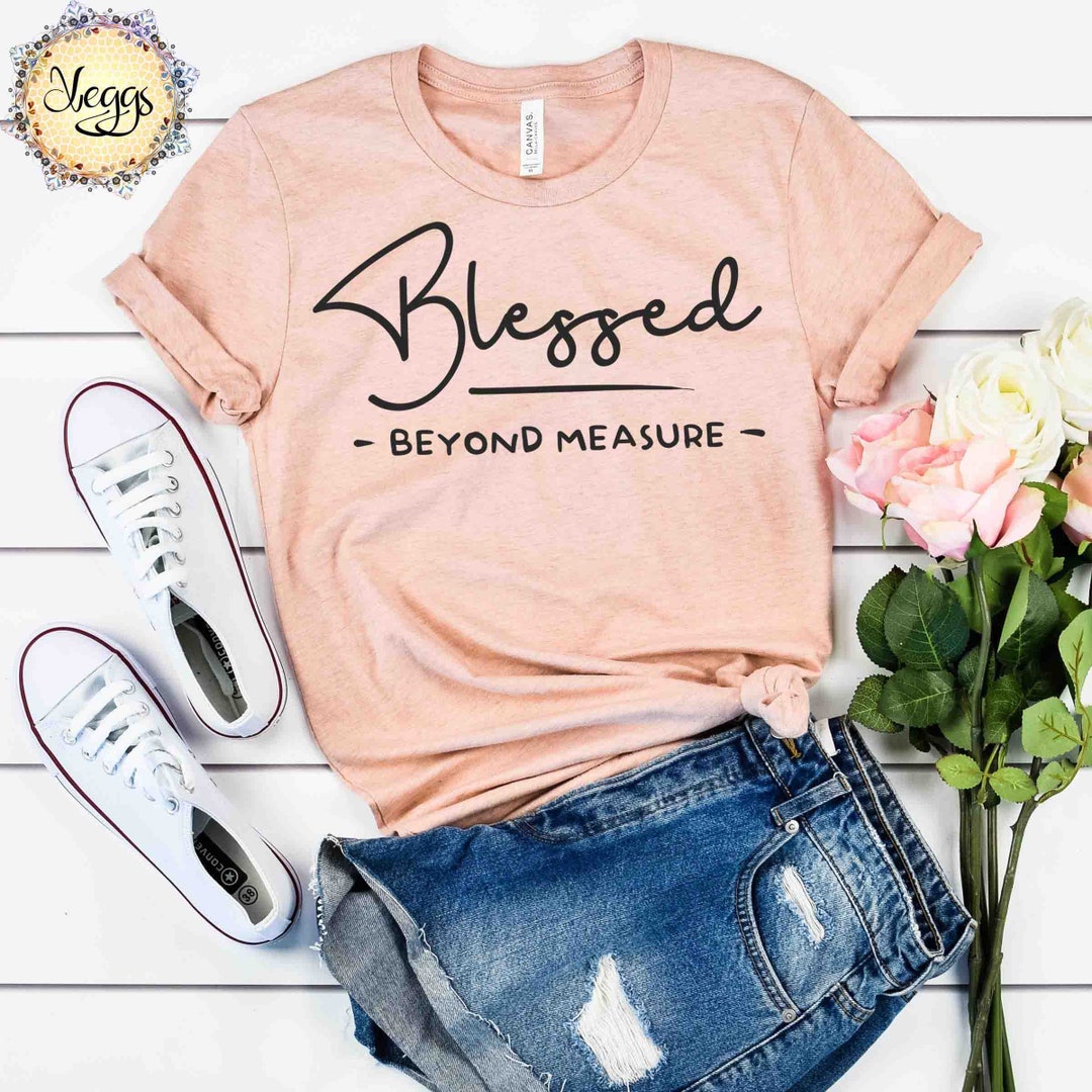 Blessed Beyond Measure - Blessed Shirt - Christian Shirts - Faith ...