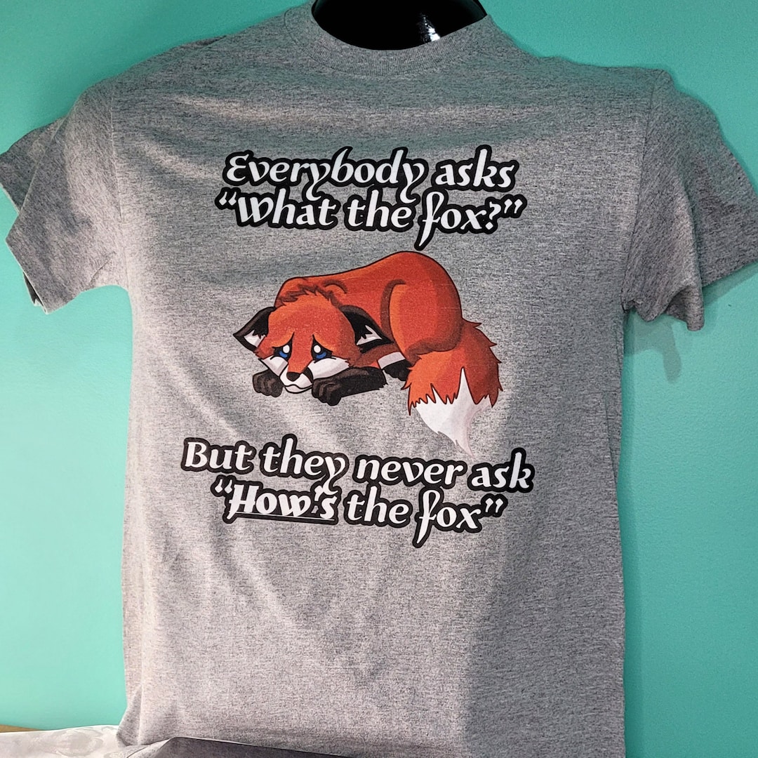 Everybody Asks What the Fox but They Never Ask How's the Fox Funny Sad ...