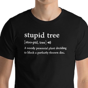 Stupid Tree, Disc Golf Shirt, Disc Golfer Shirt, Frisbee Golf, Frisbee ...