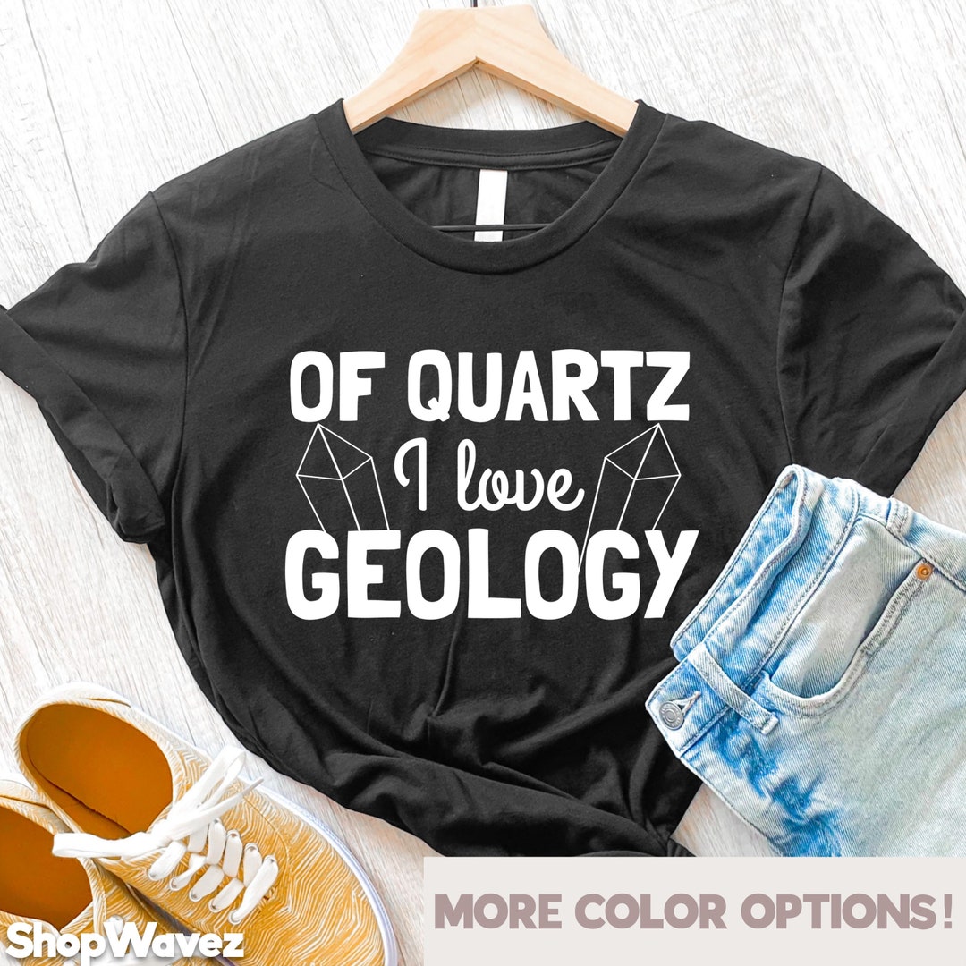 Geology Shirt, Geologist Shirt, of Quartz I Love Geology, Geologist ...