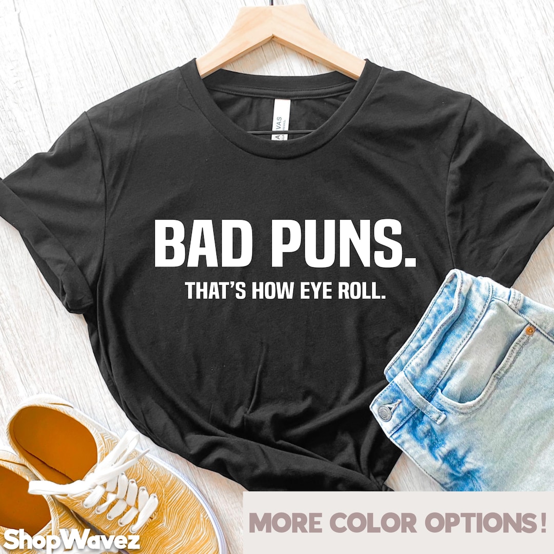 Bad Puns Shirt, Funny Sarcasm Shirt, Puns Shirt, Geek Shirt, Nerd Shirt ...
