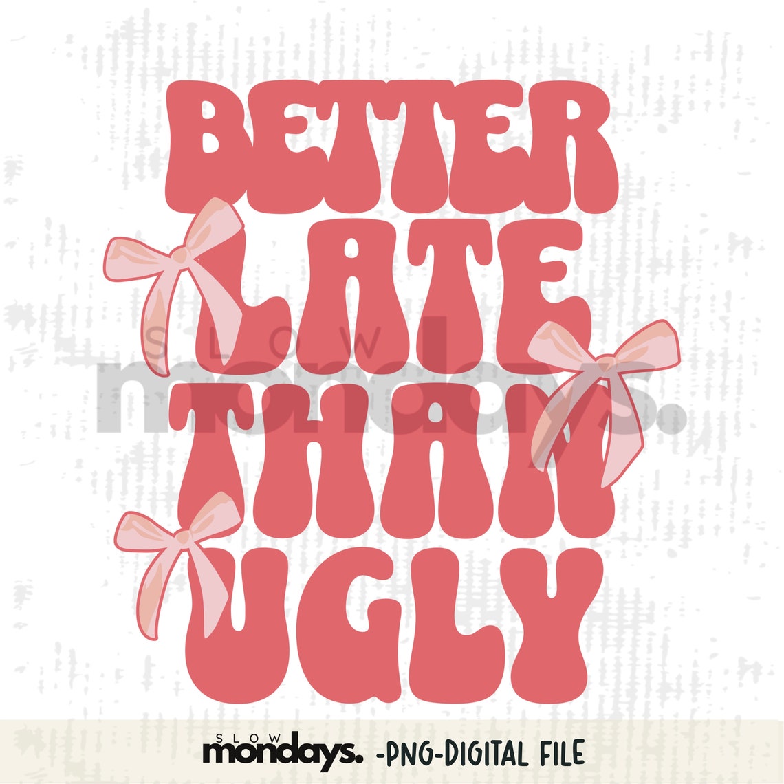 Better Late Than Ugly PNG, Bow Png, Mom Png, Sublimation Designs ...