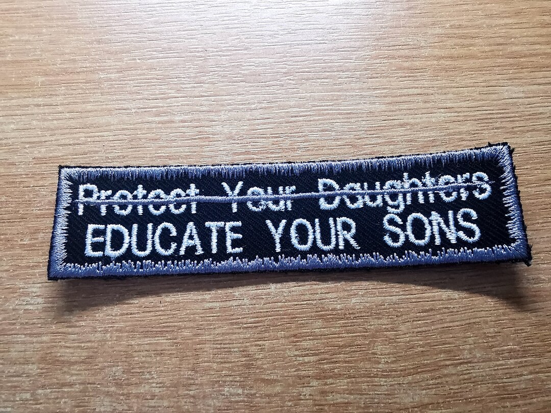 Educate Your Sons Not Protect Your Daughters Embroidered Patch ...