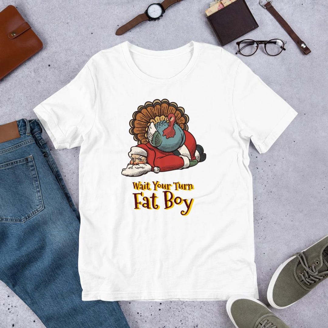 Wait Your Turn Fat Boy Thanksgiving Vs Christmas Turkey Santa Unisex T ...