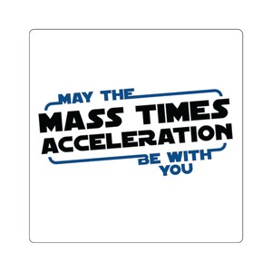 Science Fiction Sticker May the Mass Times Acceleration Be With You ...