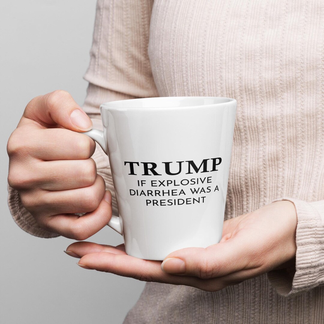 Donald Trump If Explosive Diarrhea Was a President Anti-trump Latte Mug ...