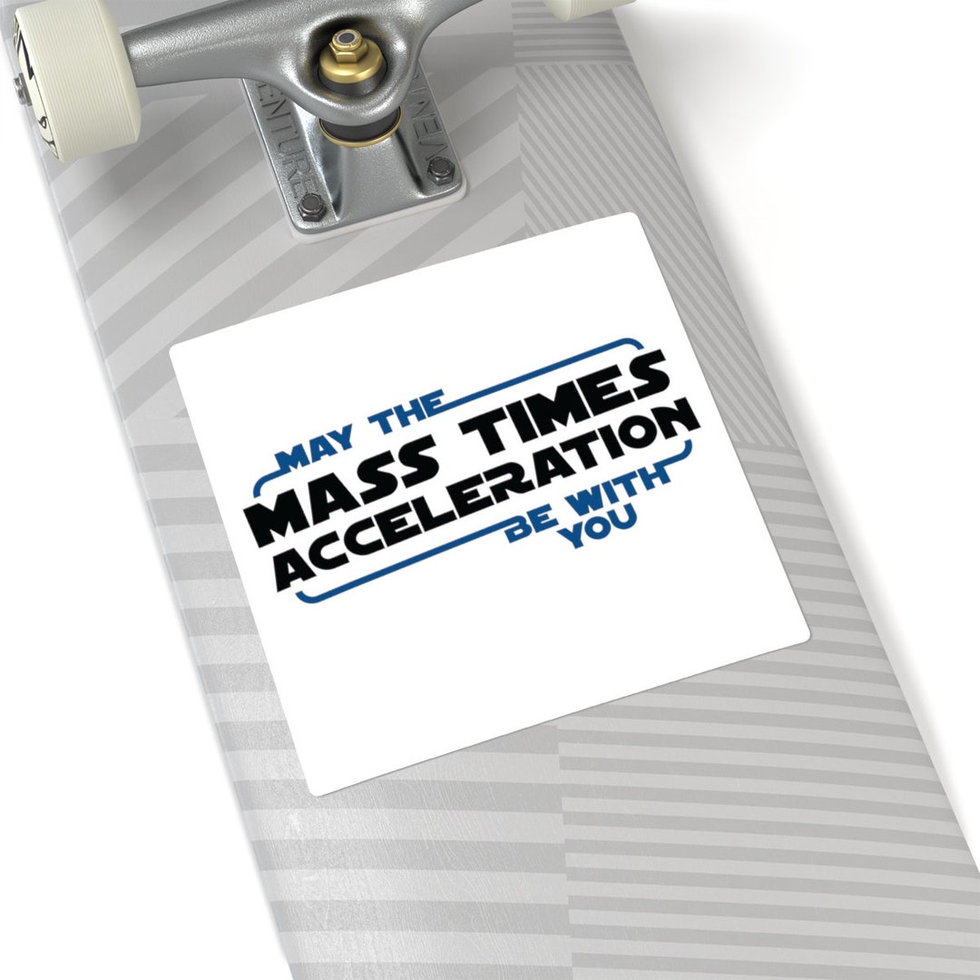 Science Fiction Sticker May the Mass Times Acceleration Be With You ...