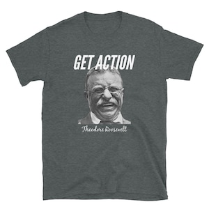 President Theodore Teddy Roosevelt Shirt Get Action Motivational Quote ...