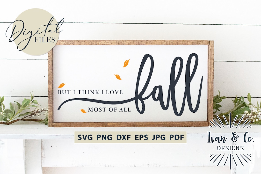 But I Think I Love Fall Most of All Svg Files, Autumn & Fall, Leaves ...