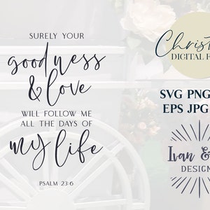 Psalm 23:6 Svg Files, Surely Your Goodness and Love Will Follow Me ...
